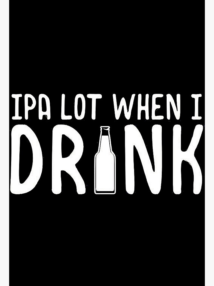 Cute IPA Lot When I Drink Beer Funny Drinking Premium Matte Vertical ...