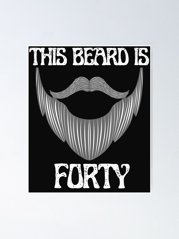 "Mens 40th Birthday Beard Shirt for Forty Year Old T-Shirt" Poster for ...