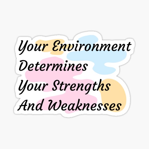 "Your Environment Determines Your Strengths And Weaknesses" Sticker for ...