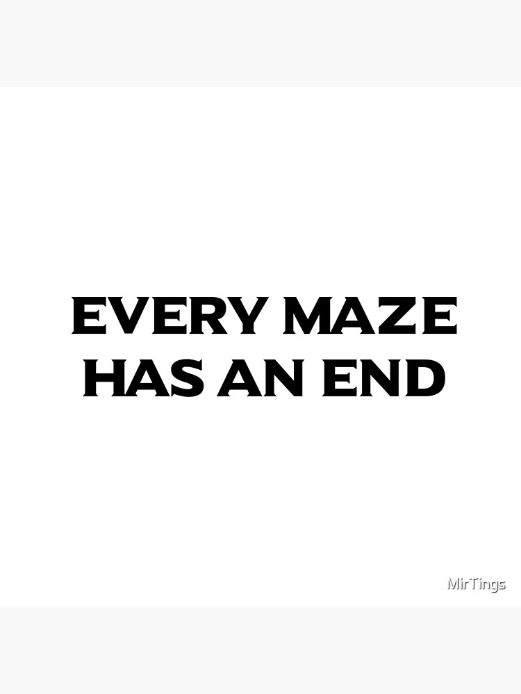 "every maze has an end - maze runner" Poster by MirTings | Redbubble