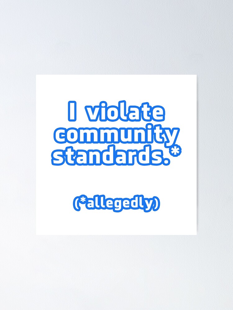 "I violate community standards (allegedly)" Poster for Sale by ...