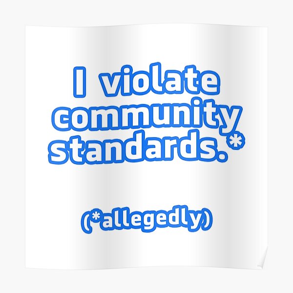 "I violate community standards (allegedly)" Poster for Sale by ...
