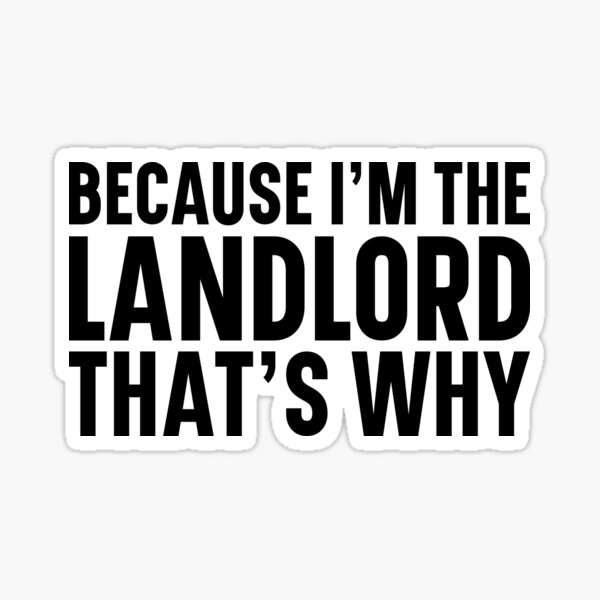 "Because I'm The Landlord That's Why" Sticker for Sale by kamrankhan ...