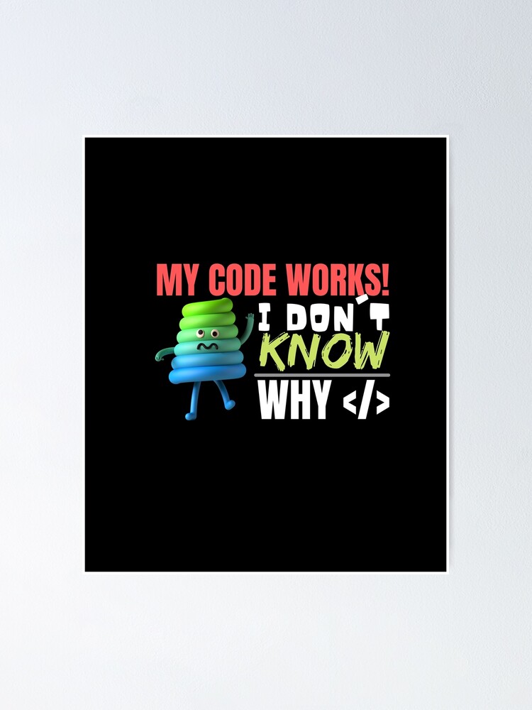 "My Code Works I don't Know Why" Poster by TECHITY | Redbubble