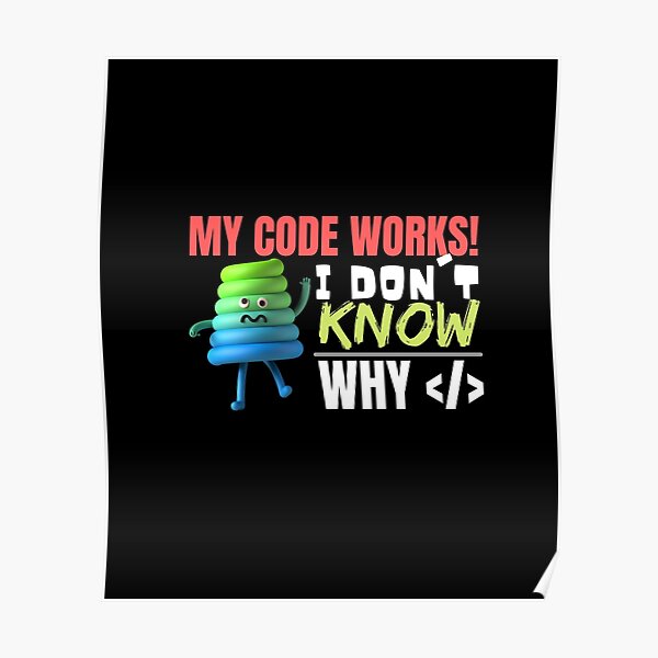 "My Code Works I don't Know Why" Poster by TECHITY | Redbubble