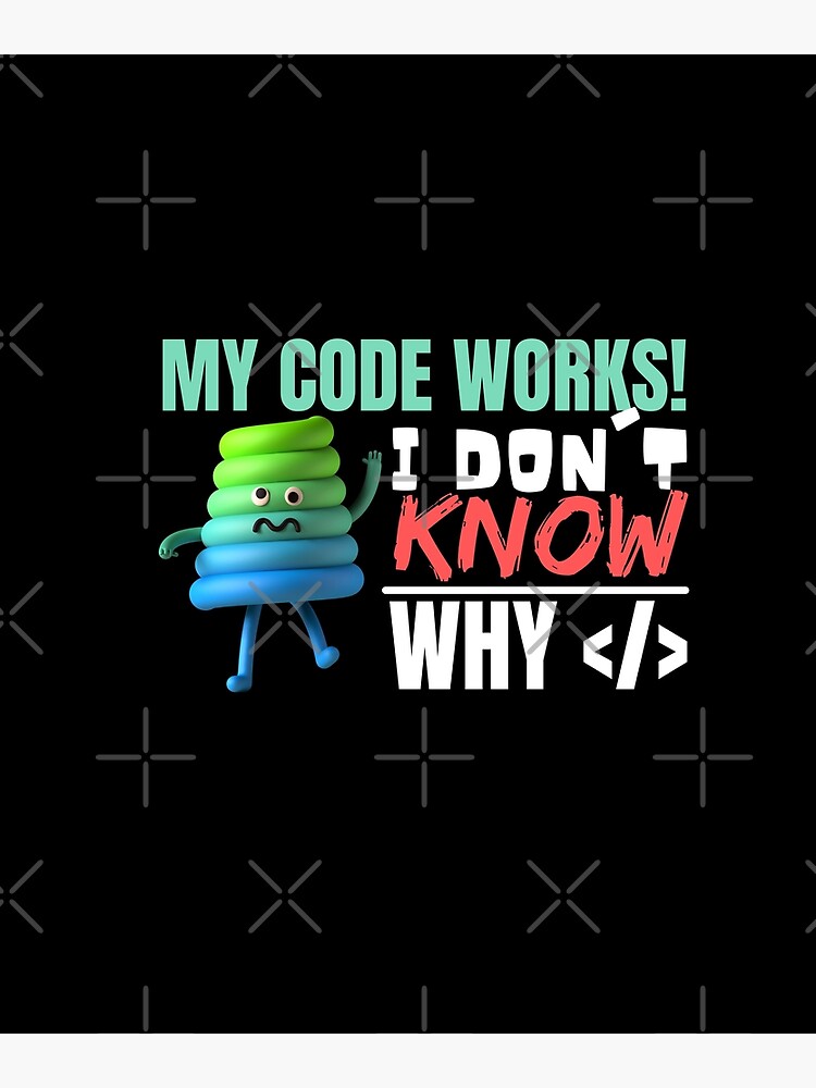 "My Code Works I don't Know Why" Poster by TECHITY | Redbubble