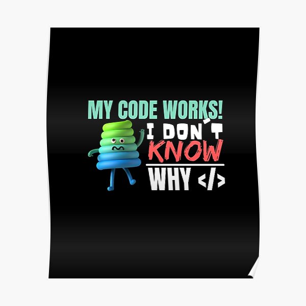 "My Code Works I don't Know Why" Poster by TECHITY | Redbubble
