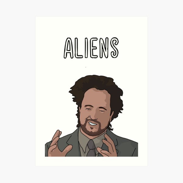 "Aliens Guy, Meme, Funny, Conspiracy Theory, Ancient Alien" Art Print ...