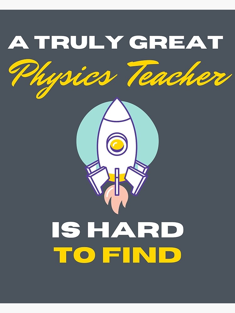 "A Truly Great Physics Teacher is Hard to Find" Poster for Sale by ...