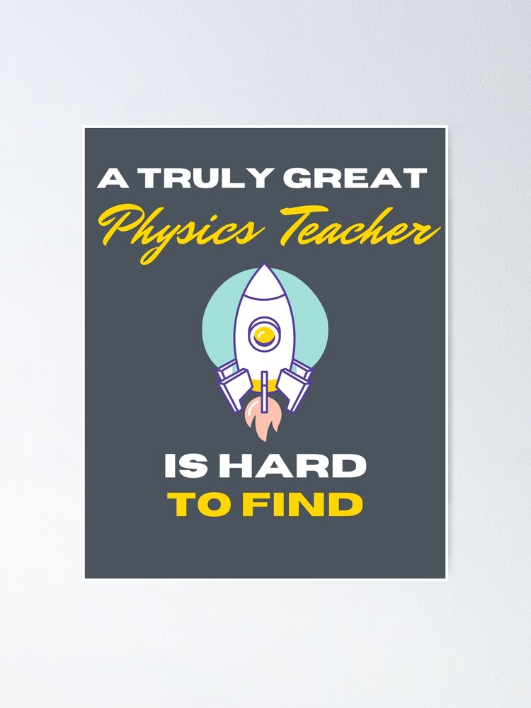 "A Truly Great Physics Teacher is Hard to Find" Poster for Sale by ...