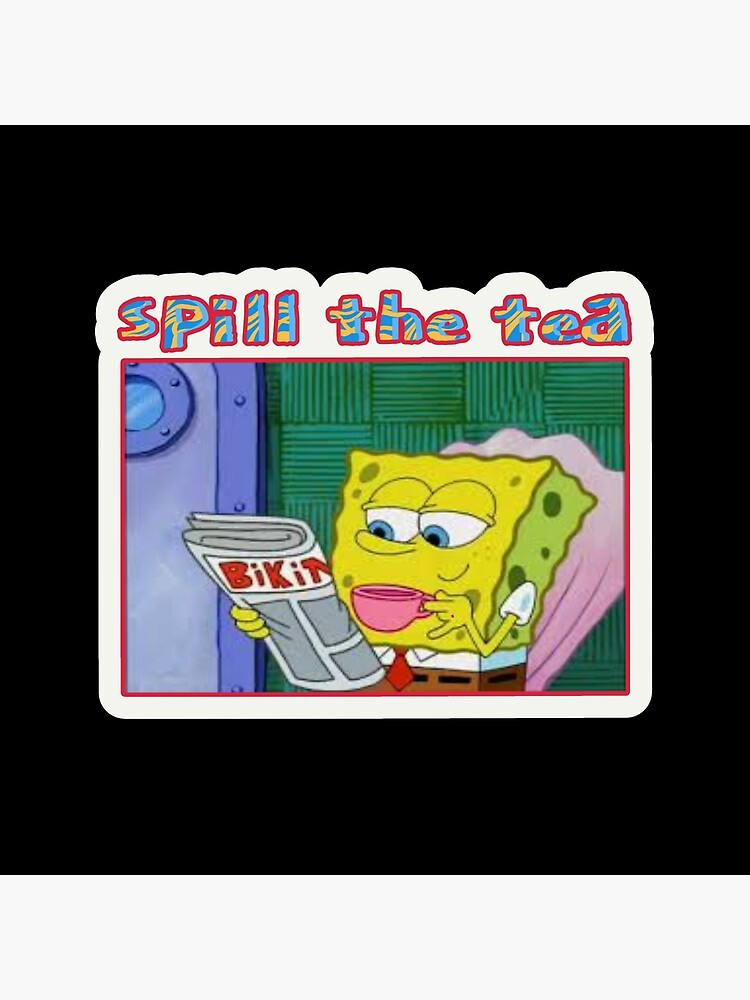 "spongebob spill the tea meme!!!!!" Art Print for Sale by MyDogWeird ...