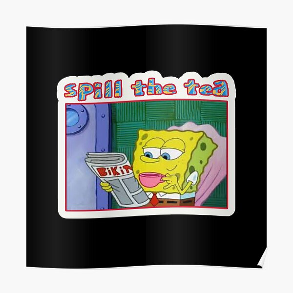 "spongebob spill the tea meme!!!!!" Poster for Sale by MyDogWeird ...