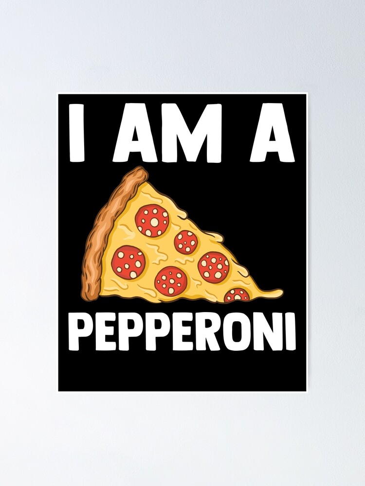 "I Am A Pepperoni Perfect Italian Meal Pepperoni Slices " Poster for ...