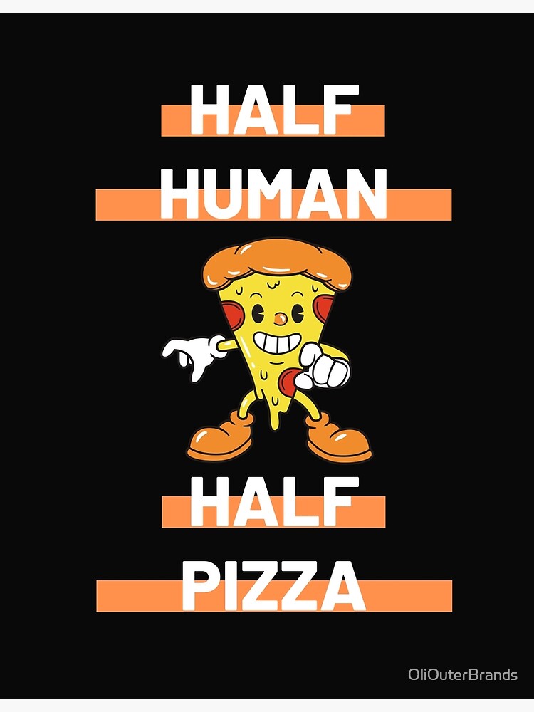 "Half Human Half Pizza" Poster by OliOuterBrands | Redbubble