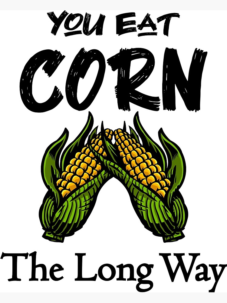 "You Eat Corn The Long Way" Poster for Sale by Fjabi | Redbubble