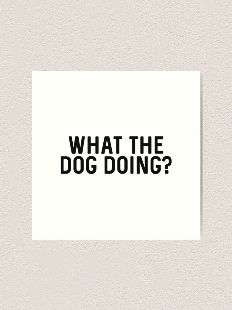 "What the dog doing meme" Art Print for Sale by best-dog-design | Redbubble