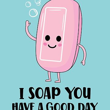 "Soap You Have a Good Day - Funny Soap" Greeting Card for Sale by ...