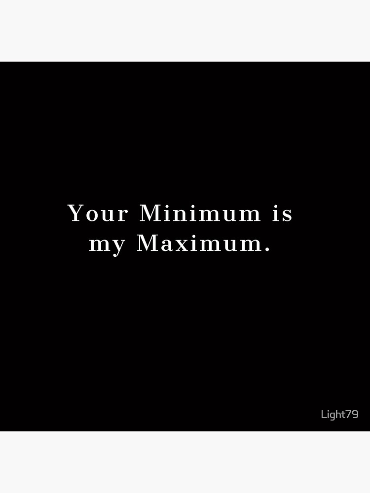 "Your minimum is my maximum" Poster by Light79 | Redbubble