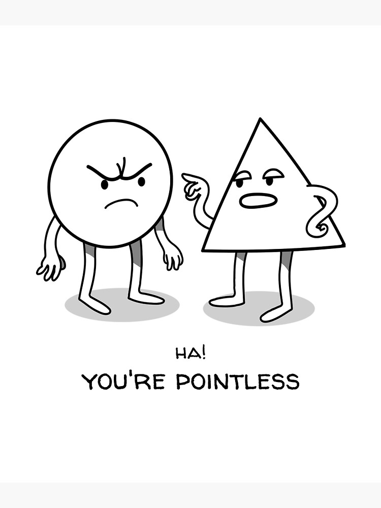 "You're Pointless Shape Circle & Triangle " Poster by Errorinsystem ...