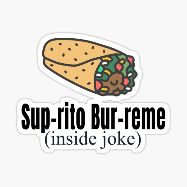 "Sup-rito Bur-reme burrito inside joke" Sticker by Idealize | Redbubble