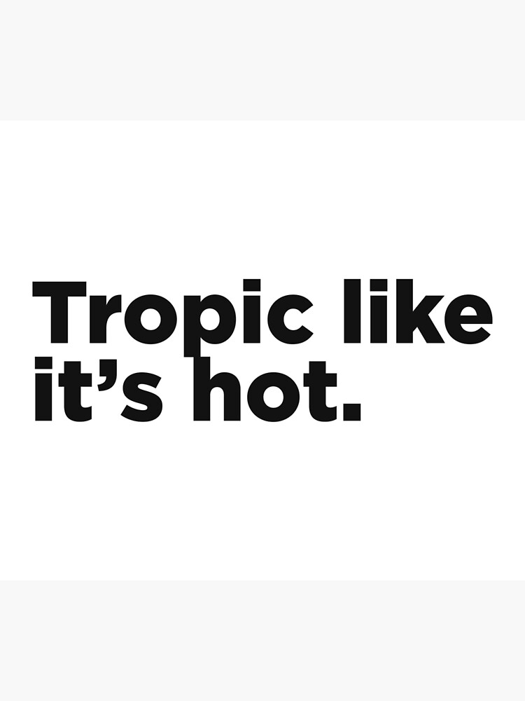 "Tropic Like It's Hot." Poster by Memefy | Redbubble