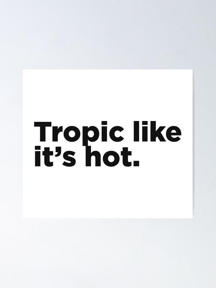 "Tropic Like It's Hot." Poster by Memefy | Redbubble