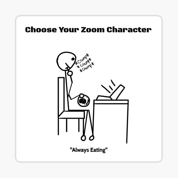 "Choose Your Zoom Character: Always Eating" Sticker by Create-Progress ...