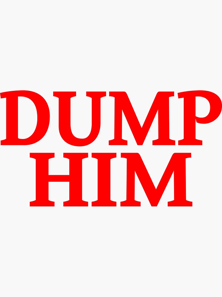 "Dump Him" Sticker for Sale by Oldroadie | Redbubble