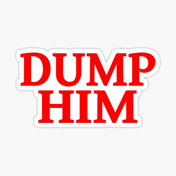 "Dump Him" Sticker for Sale by Oldroadie | Redbubble