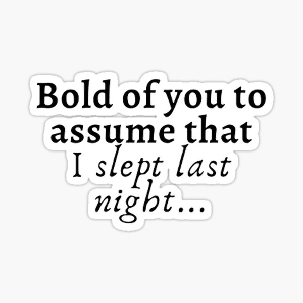 "Bold of you to assume that I slept last night" Sticker by ...