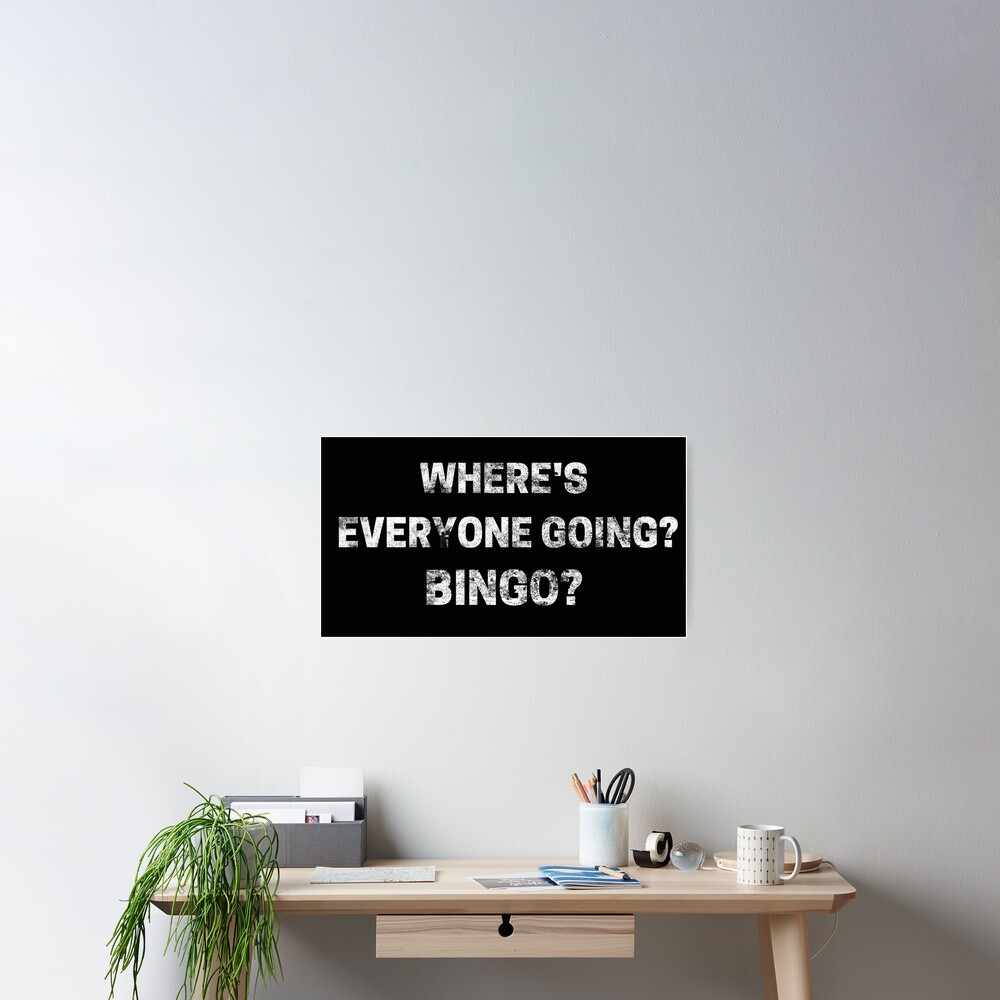 "Where's everyone going? Bingo?" Poster for Sale by PancakeAndShake ...