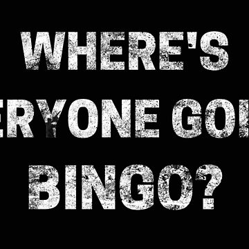 "Where's everyone going? Bingo?" Essential T-Shirt for Sale by ...