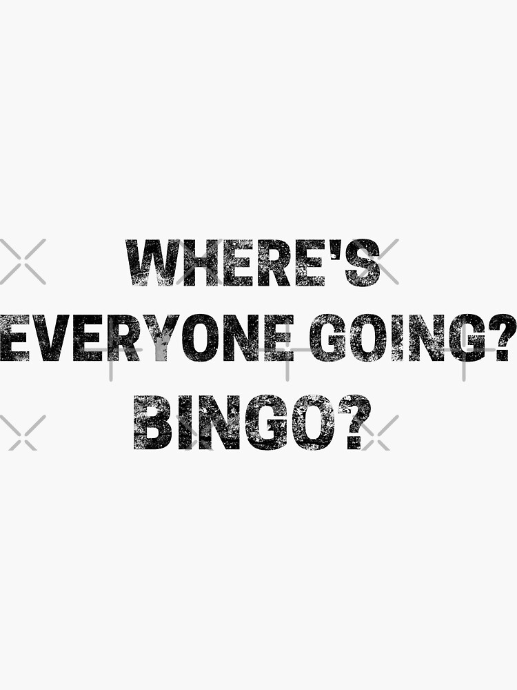 "Where's everyone going? Bingo?" Sticker for Sale by PancakeAndShake ...