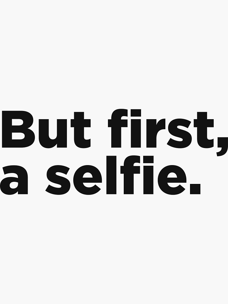 "But First, A Selfie." Sticker by Memefy | Redbubble