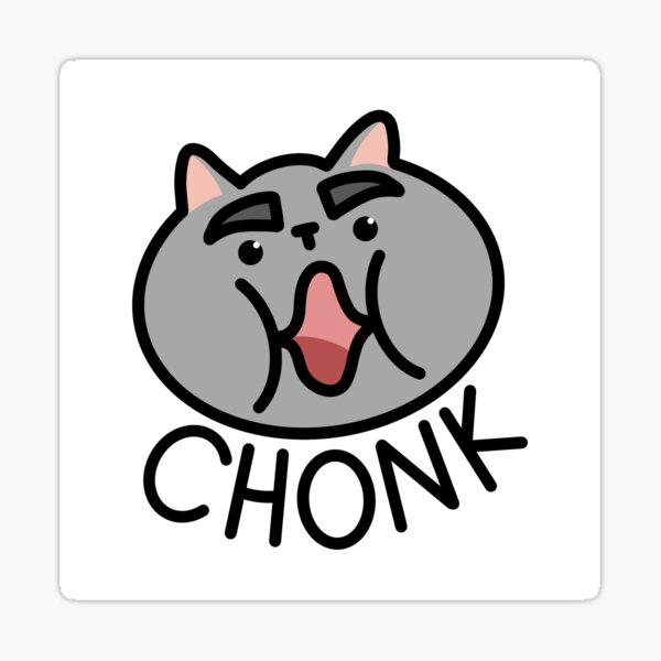 "CHONK " Sticker by cheddarbacon116 | Redbubble
