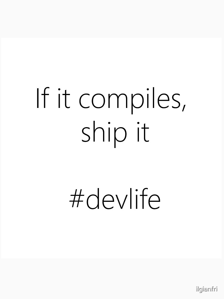 Devlife If It Compiles Ship It T Shirt For Sale By Ilgianfri Redbubble Dev T Shirts 