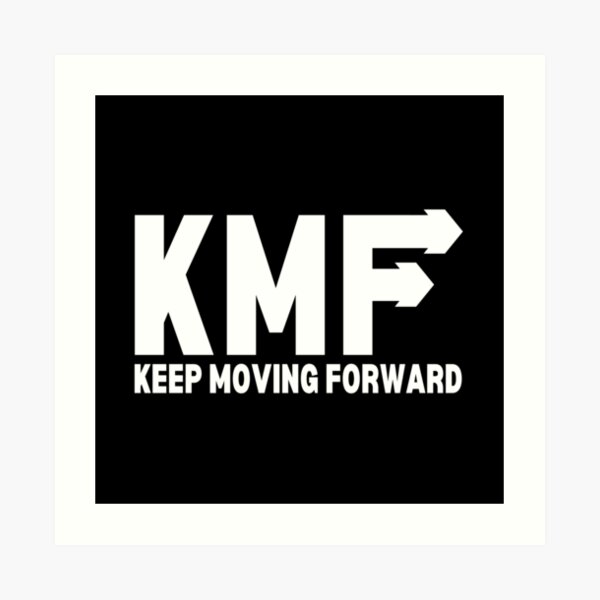 "KMF - Keep Moving Forward - motivational advice and quote - black and ...