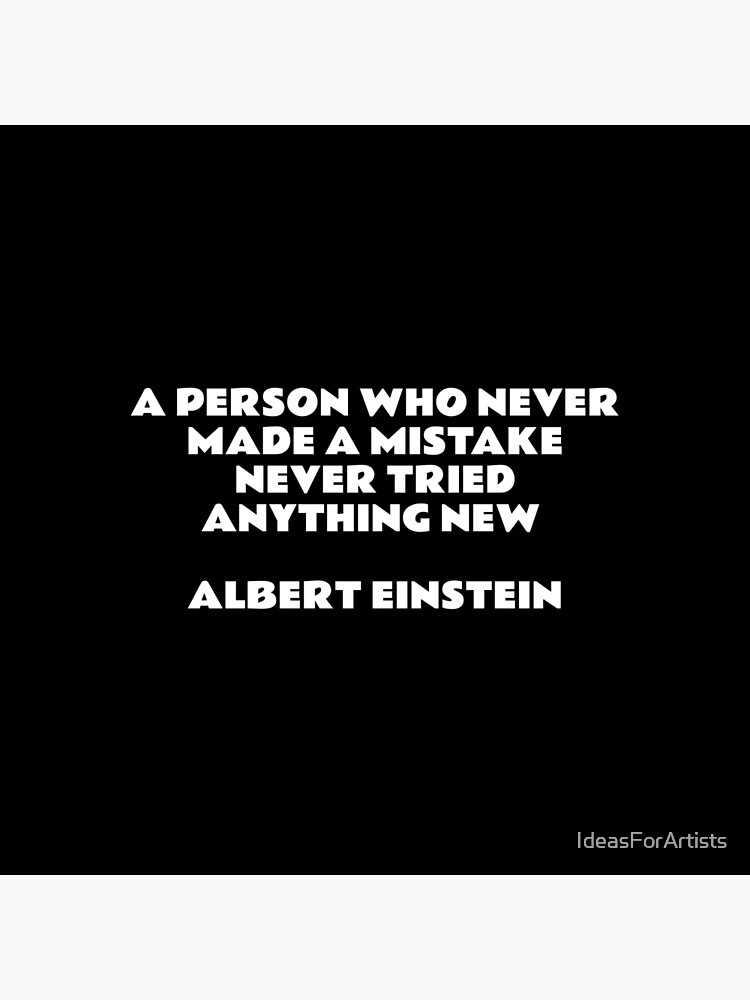 "A person who never made a mistake never tried anything new - Albert ...