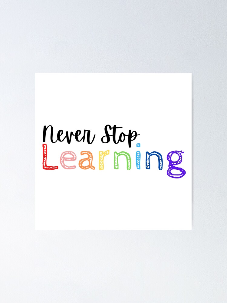 "Never stop learning" Poster for Sale by dinacalabro | Redbubble