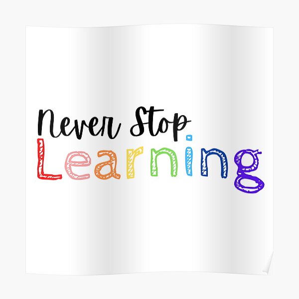"Never stop learning" Poster for Sale by dinacalabro | Redbubble