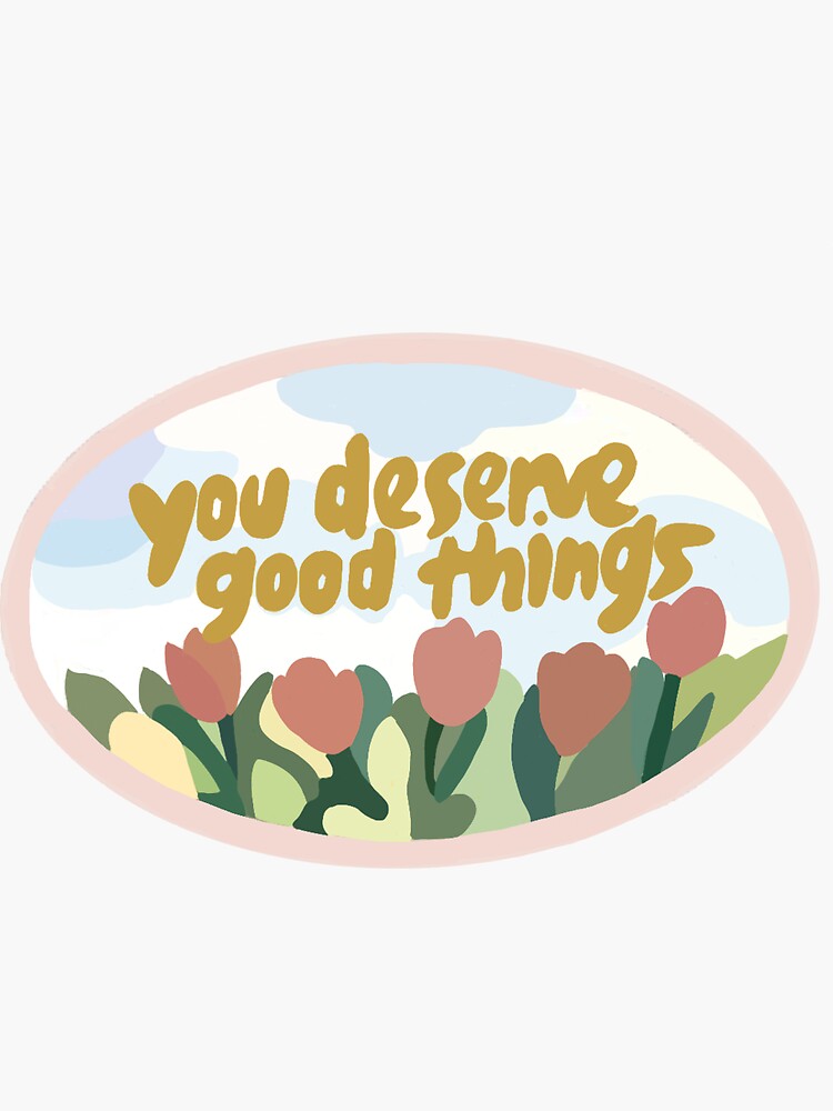 "You Deserve Good Things Sticker" Sticker for Sale by Katiearoie ...