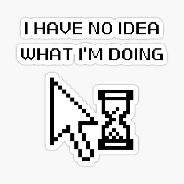I Have No Idea What Im Doing Stickers | Redbubble