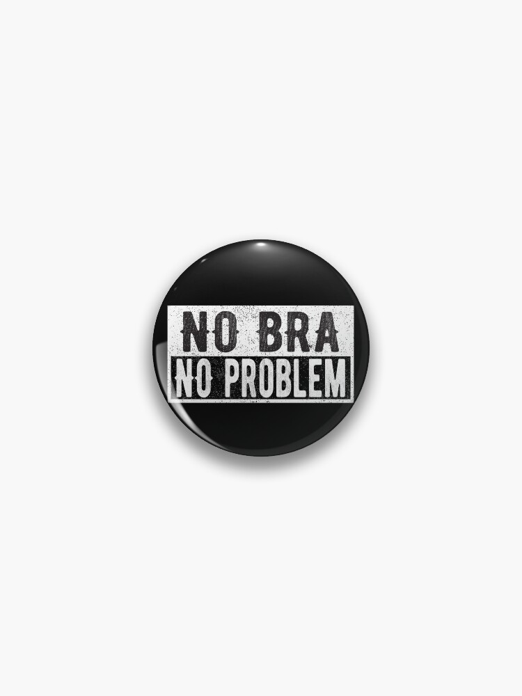 "Funny No Bra No Problem" Pin for Sale by lolquotes | Redbubble