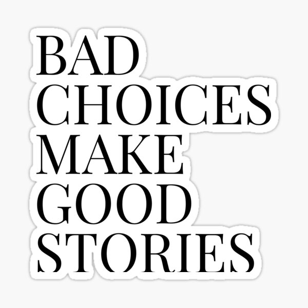 "Bad choices make good stories" Sticker for Sale by Hexagon98 | Redbubble