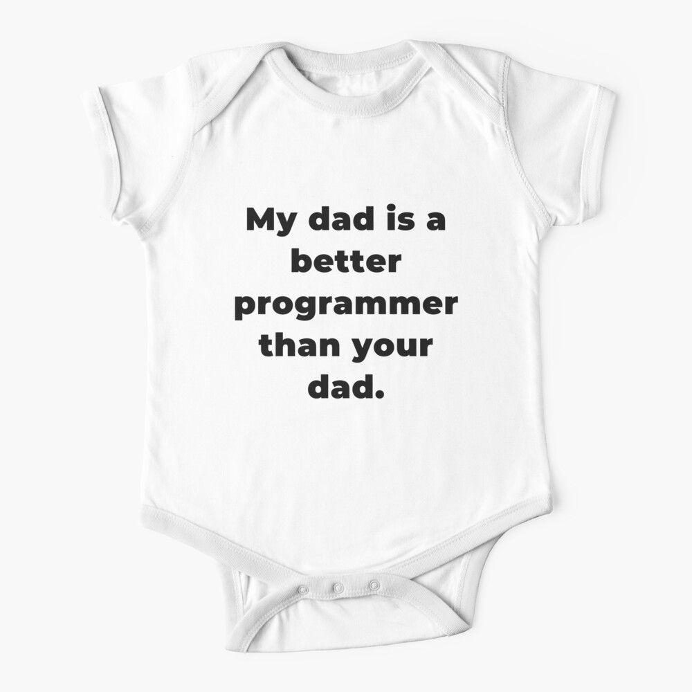 "My Dad is A Better Programmer Than Your Dad, Developer Daddy" Baby One ...