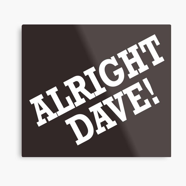 Alright Dave Wall Art | Redbubble