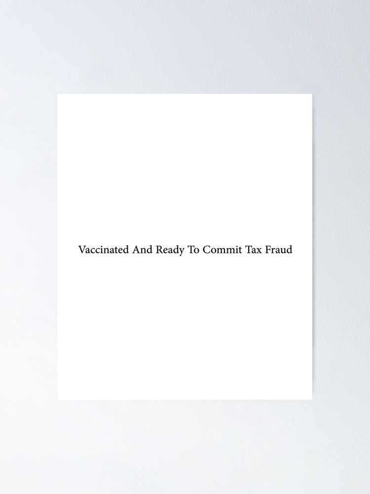 "Vaccinated And Ready To Commit Tax Fraud " Poster by alrima | Redbubble
