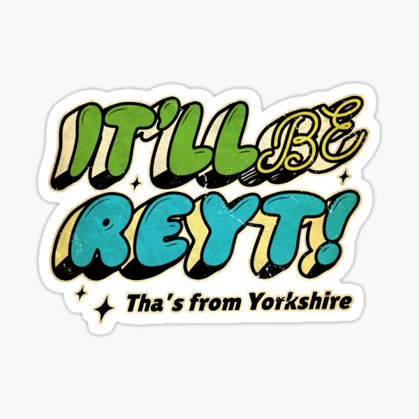 "It'll Be Reyt! Tha's from Yorkshire" Sticker for Sale by RetroFrost ...