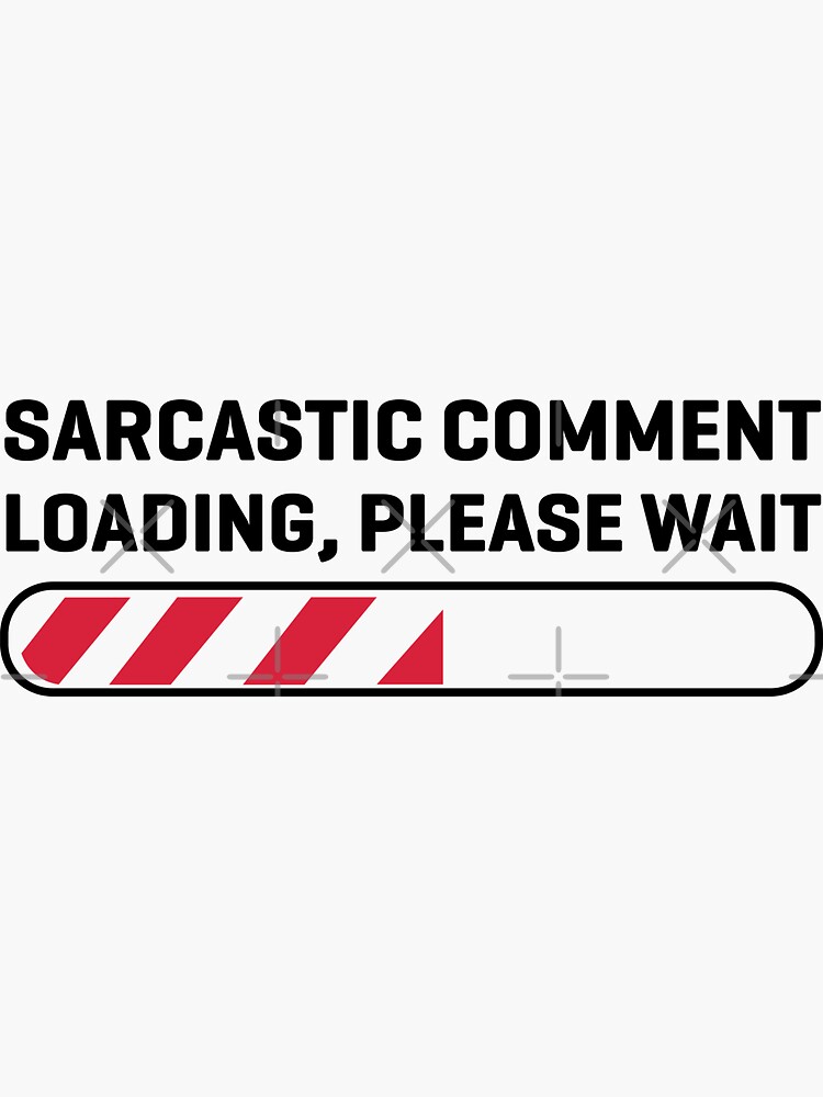 "Sarcastic Comment Loading Please Wait Funny Sarcasm Humor for Men ...
