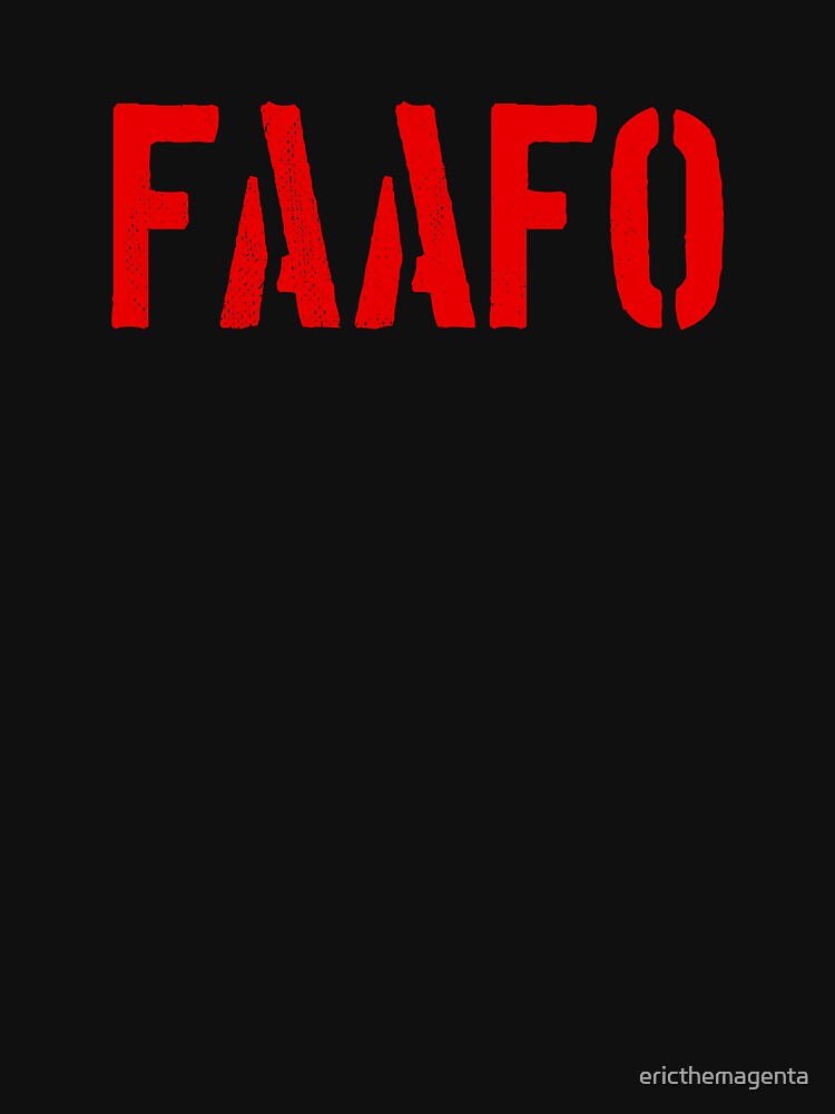 "FAAFO - F Around And Find Out" T-shirt for Sale by ericthemagenta ...